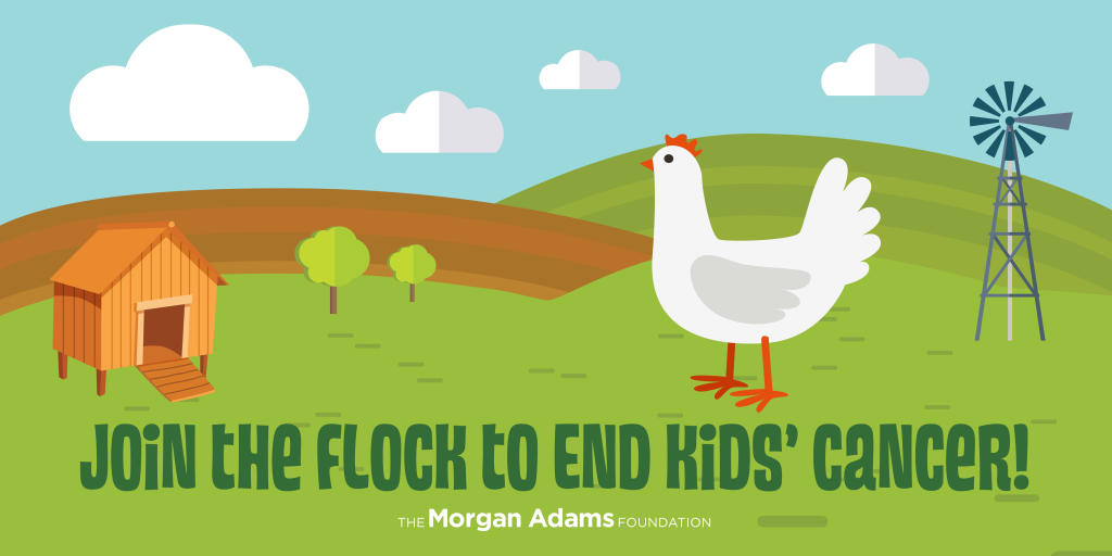 Join the flock to end kids' cancer | Morgan Adams Foundation